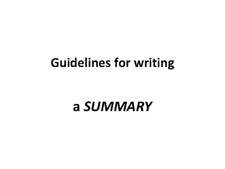 Guidelines for writing a SUMMARY A summary A
