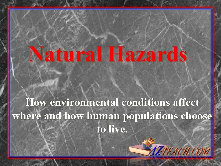Natural Hazards How environmental conditions affect where and