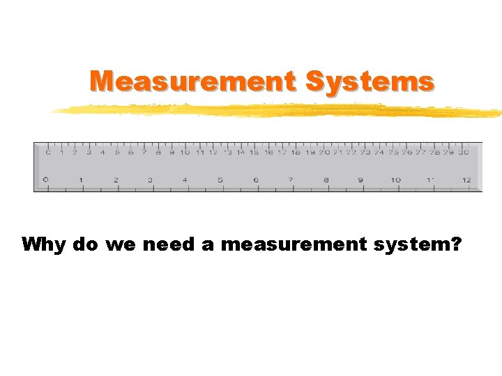 Measurement Systems Why do we need a measurement