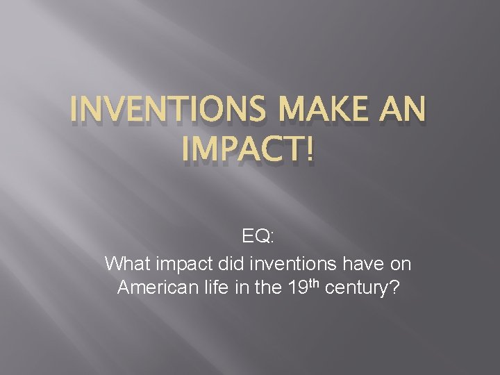 INVENTIONS MAKE AN IMPACT EQ What impact did