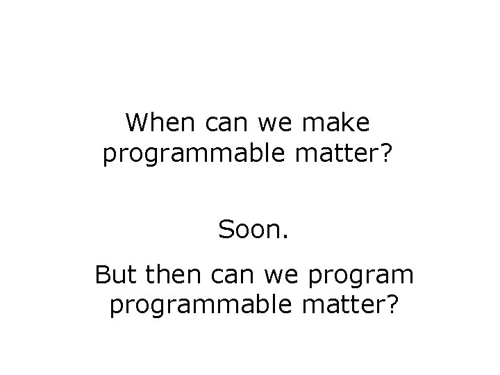Realizing Programmable Matter Seth Copen Goldstein and Peter