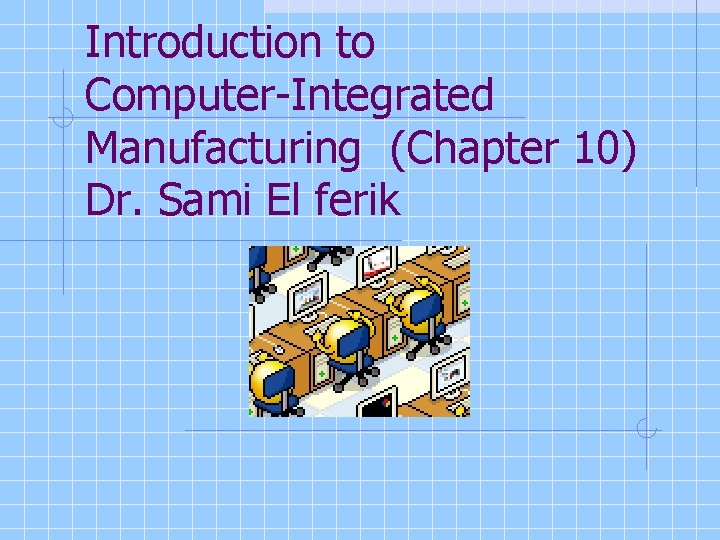 Introduction to ComputerIntegrated Manufacturing Chapter 10 Dr Sami