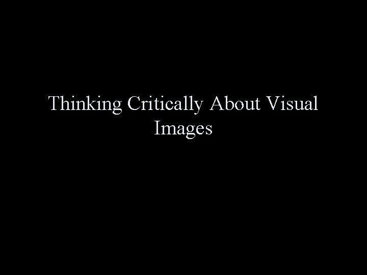Thinking Critically About Visual Images A useful method