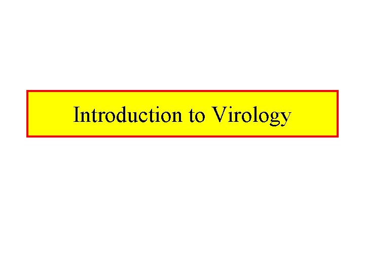 Introduction to Virology Nature of Viruses Viral genome