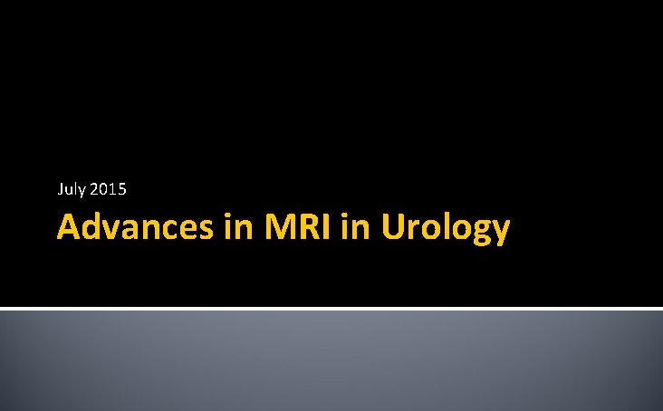 July 2015 Advances in MRI in Urology Imaging