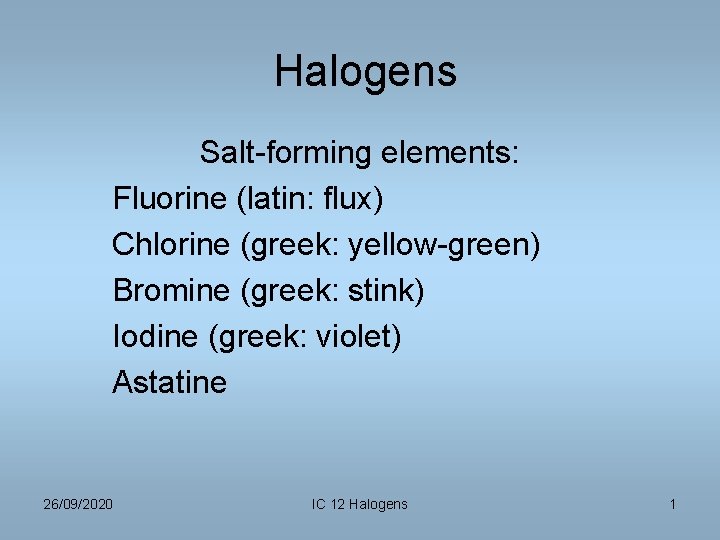 Halogens Saltforming elements Fluorine latin flux Chlorine greek