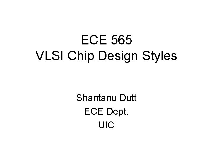 ECE 565 VLSI Chip Design Styles Shantanu Dutt