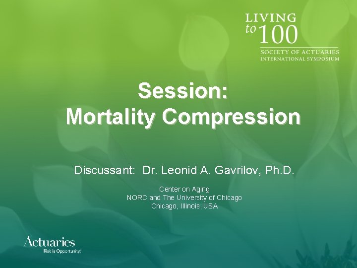 Session Mortality Compression Discussant Dr Leonid A Gavrilov
