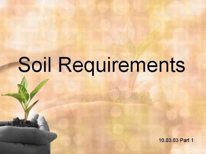 Soil Requirements 10 03 Part 1 GROWING MEDIA