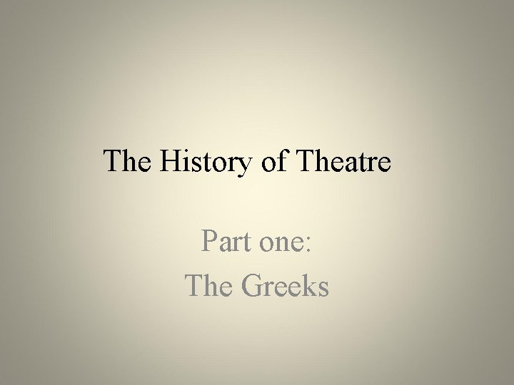 The History of Theatre Part one The Greeks