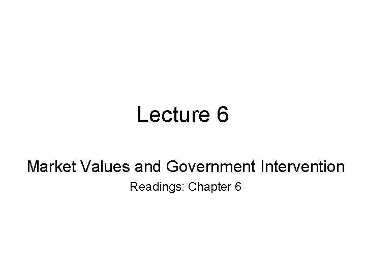 Lecture 6 Market Values and Government Intervention Readings