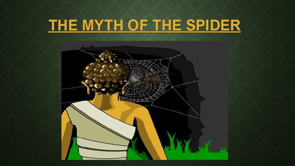 THE MYTH OF THE SPIDER Once upon a