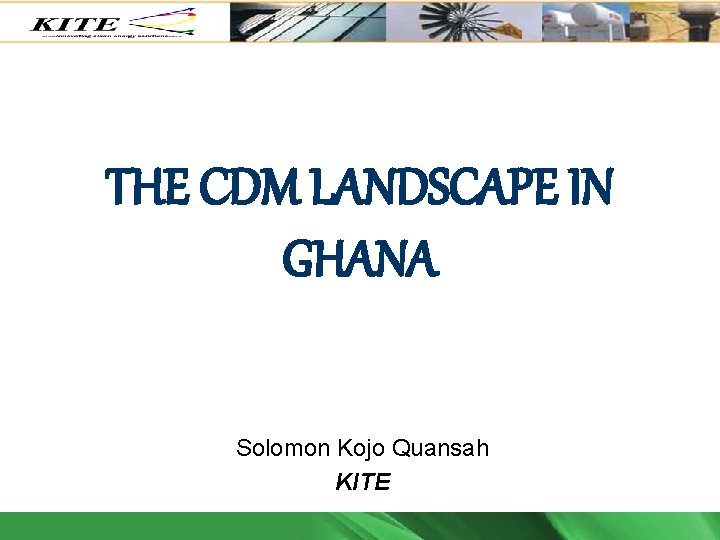 THE CDM LANDSCAPE IN GHANA Solomon Kojo Quansah