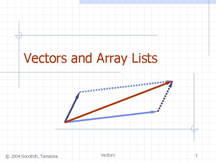 Vectors and Array Lists 2004 Goodrich Tamassia Vectors