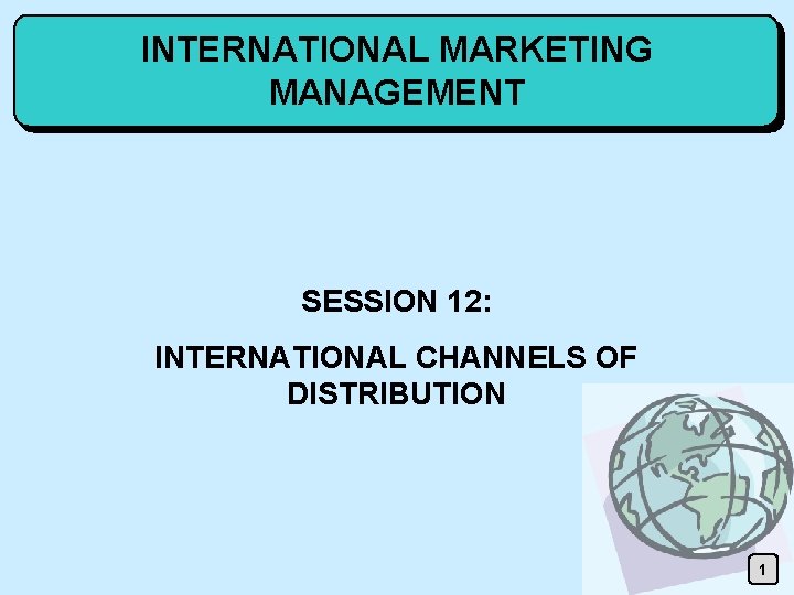 INTERNATIONAL MARKETING MANAGEMENT SESSION 12 INTERNATIONAL CHANNELS OF