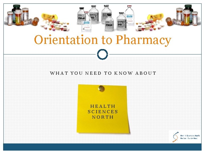 Orientation to Pharmacy WHAT YOU NEED TO KNOW