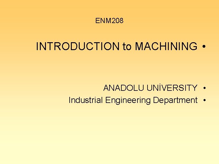 ENM 208 INTRODUCTION to MACHINING ANADOLU UNVERSITY Industrial