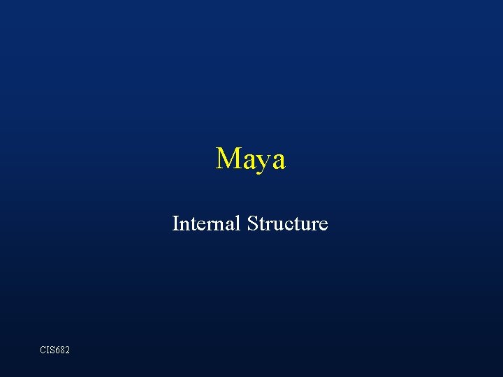 Maya Internal Structure CIS 682 Programming Interfaces MEL