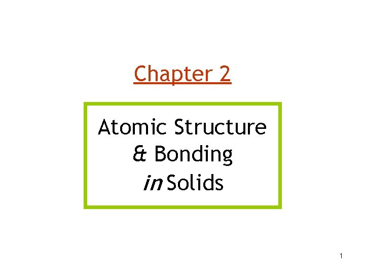 Chapter 2 Atomic Structure Bonding in Solids 1