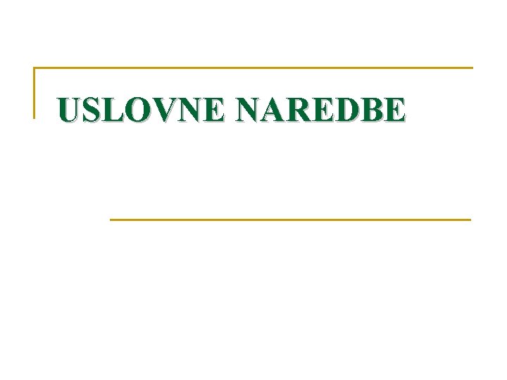 USLOVNE NAREDBE Strukturalne naredbe su n n uslovne