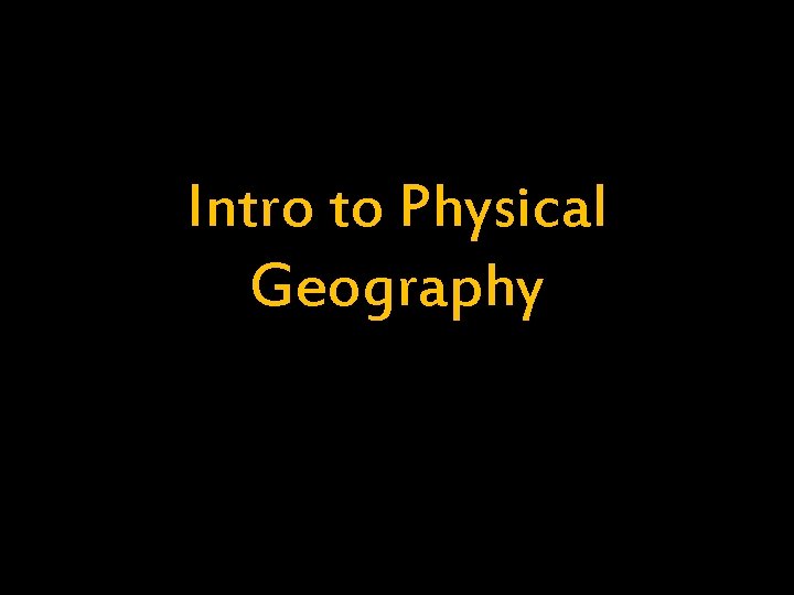 Intro to Physical Geography Geology The study of