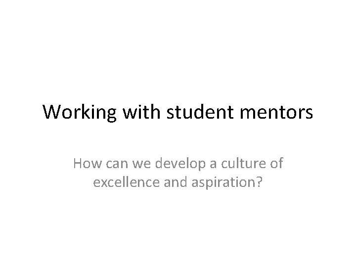 Working with student mentors How can we develop