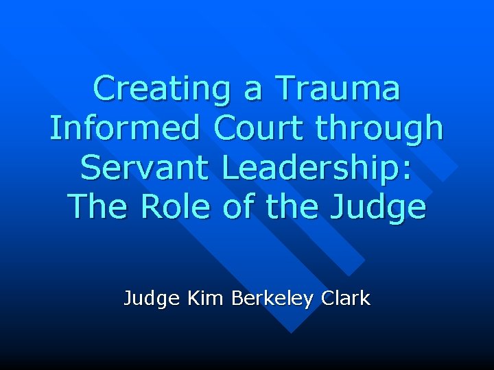 Creating a Trauma Informed Court through Servant Leadership