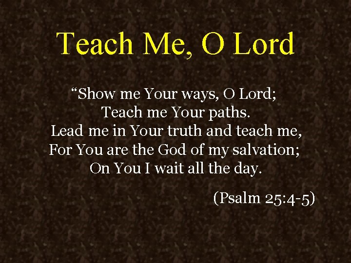 Teach Me O Lord Show me Your ways