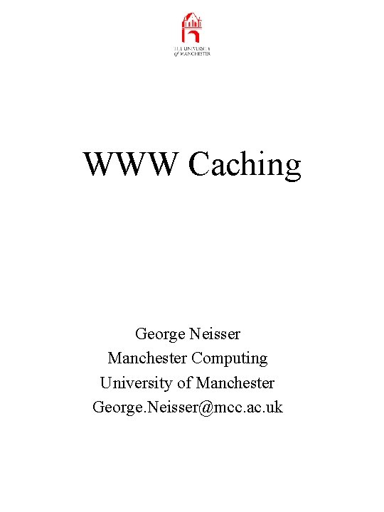 WWW Caching George Neisser Manchester Computing University of