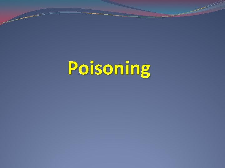 Poisoning Epidemiology and Approach to Management Of the