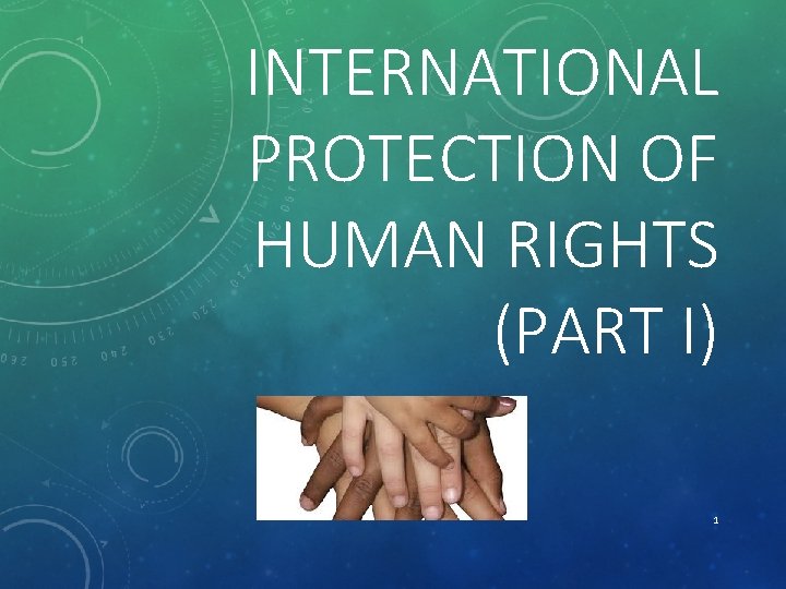 INTERNATIONAL PROTECTION OF HUMAN RIGHTS PART I 1