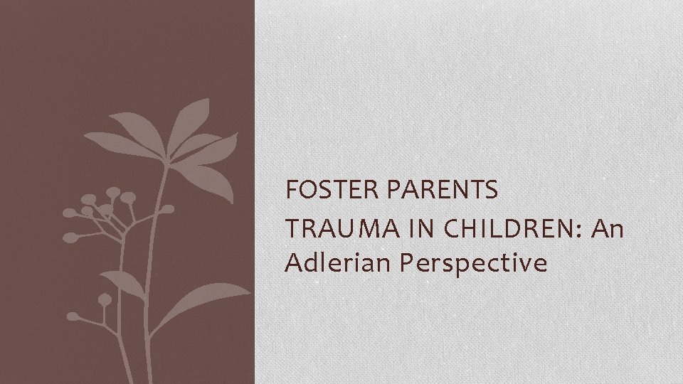 FOSTER PARENTS TRAUMA IN CHILDREN An Adlerian Perspective
