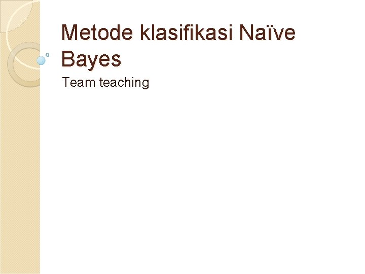 Metode klasifikasi Nave Bayes Team teaching Metode klasifikasi