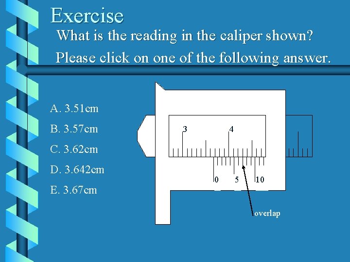 Use of Vernier Caliper can be used to