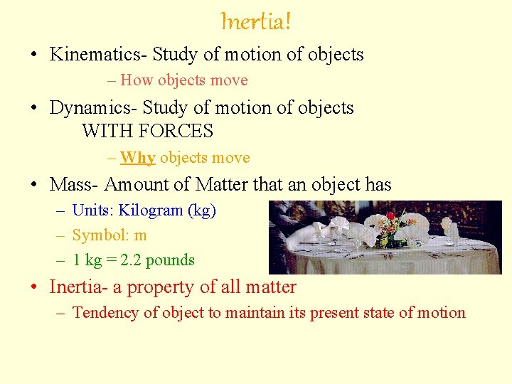 Inertia Kinematics Study of motion of objects How