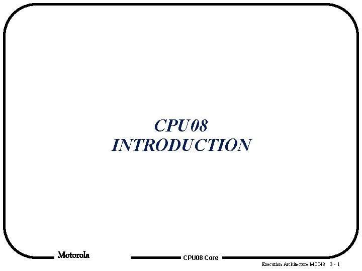 CPU 08 INTRODUCTION Motorola CPU 08 Core Execution