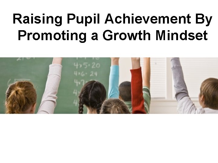 Raising Pupil Achievement By Promoting a Growth Mindset