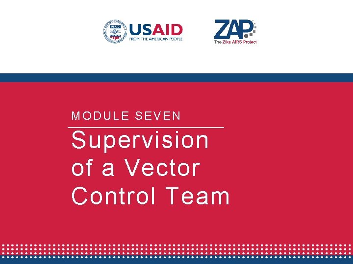 MODULE SEVEN Supervision of a Vector Control Team