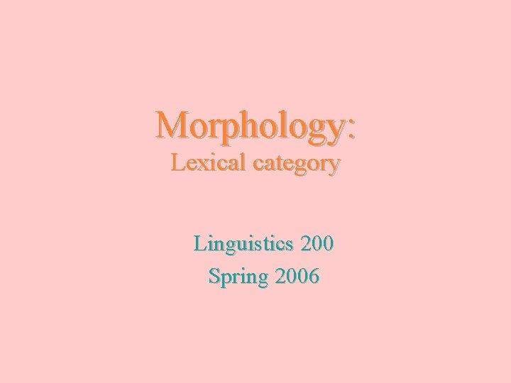 Morphology Lexical category Linguistics 200 Spring 2006 Lexical