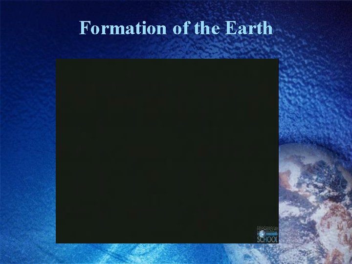 Formation of the Earth In the beginning Just