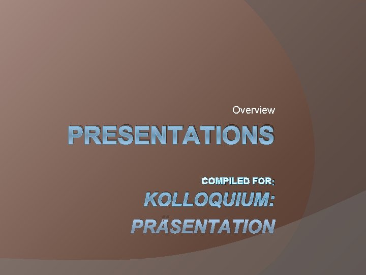 Overview PRESENTATIONS COMPILED FOR KOLLOQUIUM PRSENTATION Charles Van