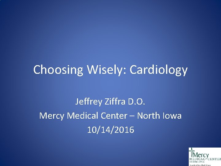 Choosing Wisely Cardiology Jeffrey Ziffra D O Mercy