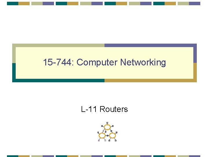 15 744 Computer Networking L11 Routers Forwarding and