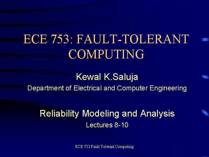 ECE 753 FAULTTOLERANT COMPUTING Kewal K Saluja Department