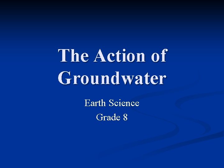 The Action of Groundwater Earth Science Grade 8