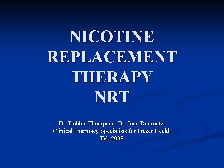 NICOTINE REPLACEMENT THERAPY NRT Dr Debbie Thompson Dr
