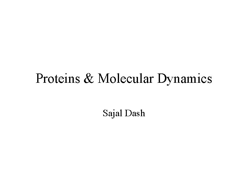Proteins Molecular Dynamics Sajal Dash Overview 1 Protein