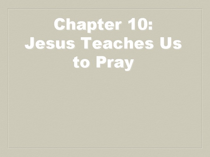 Chapter 10 Jesus Teaches Us to Pray Prayer