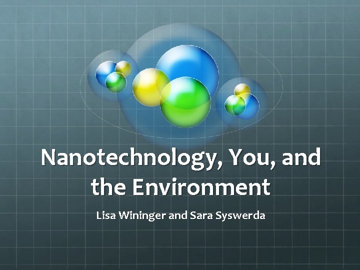Nanotechnology You and the Environment Lisa Wininger and