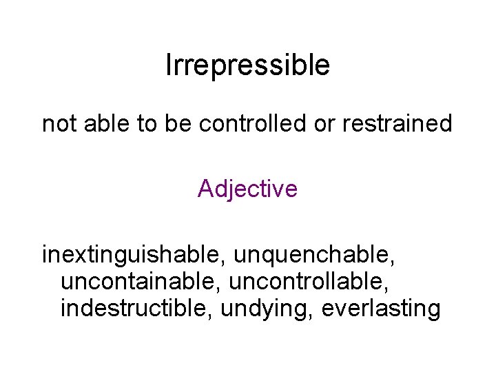 Irrepressible not able to be controlled or restrained